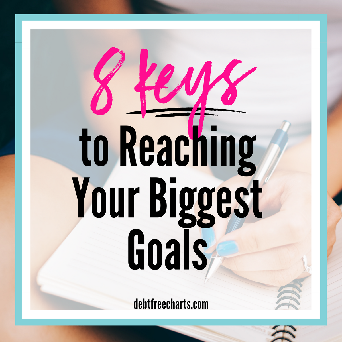 8 Keys to Reaching your Biggest Goals – Debt Free Charts